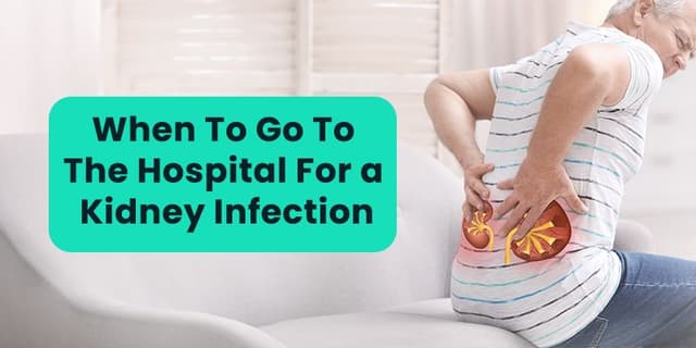 When to Go to the Hospital for a Kidney Infection