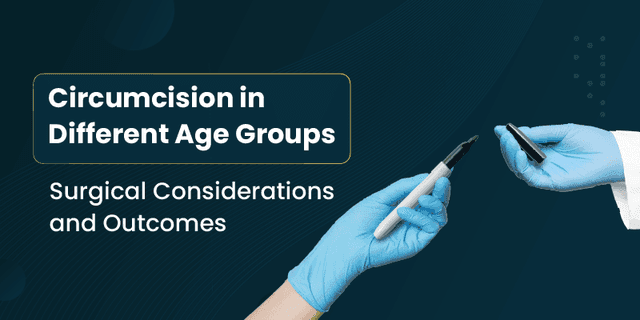 Circumcision in Different Age Groups: Surgical Considerations and Outcomes