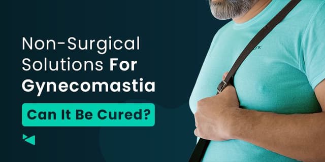 Non-Surgical Solutions For Gynecomastia: Can It Be Cured?